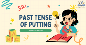 Past Tense of Putting Explained: Avoid Grammar Confusion - English Twinkle