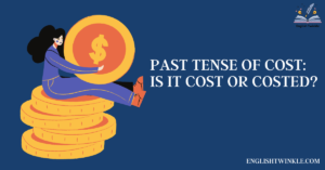 Past Tense Of Cost: Is It Cost or Costed? Find Out Now! - English Twinkle